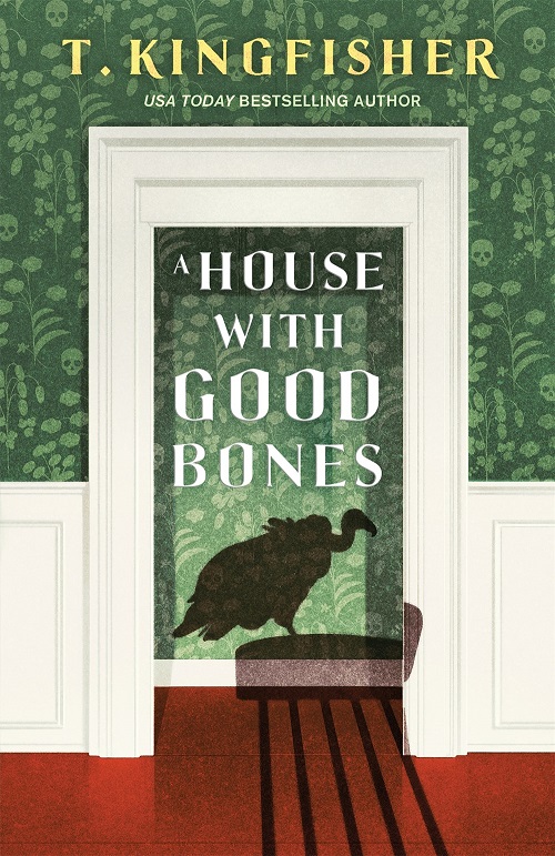 A HOUSE WITH GOOD BONES by T. Kingfisher – Review – Books, Bones & Buffy